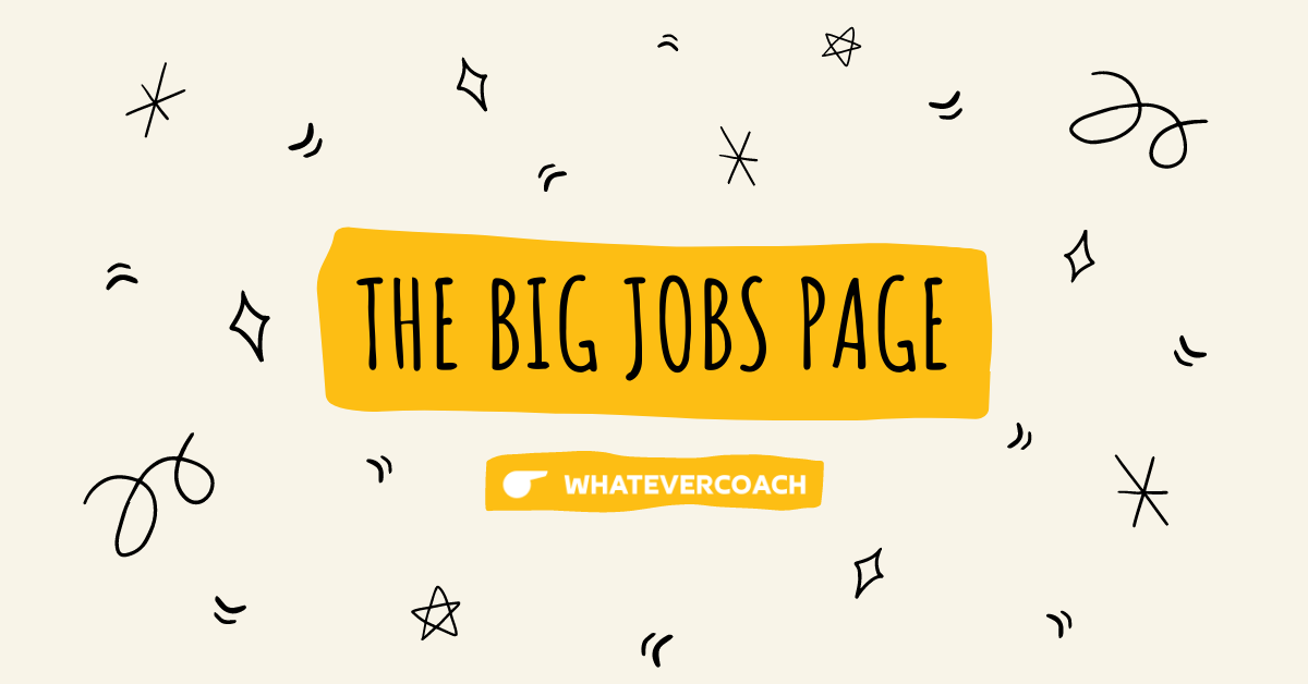 The Big Jobs Page | WhateverCoach
